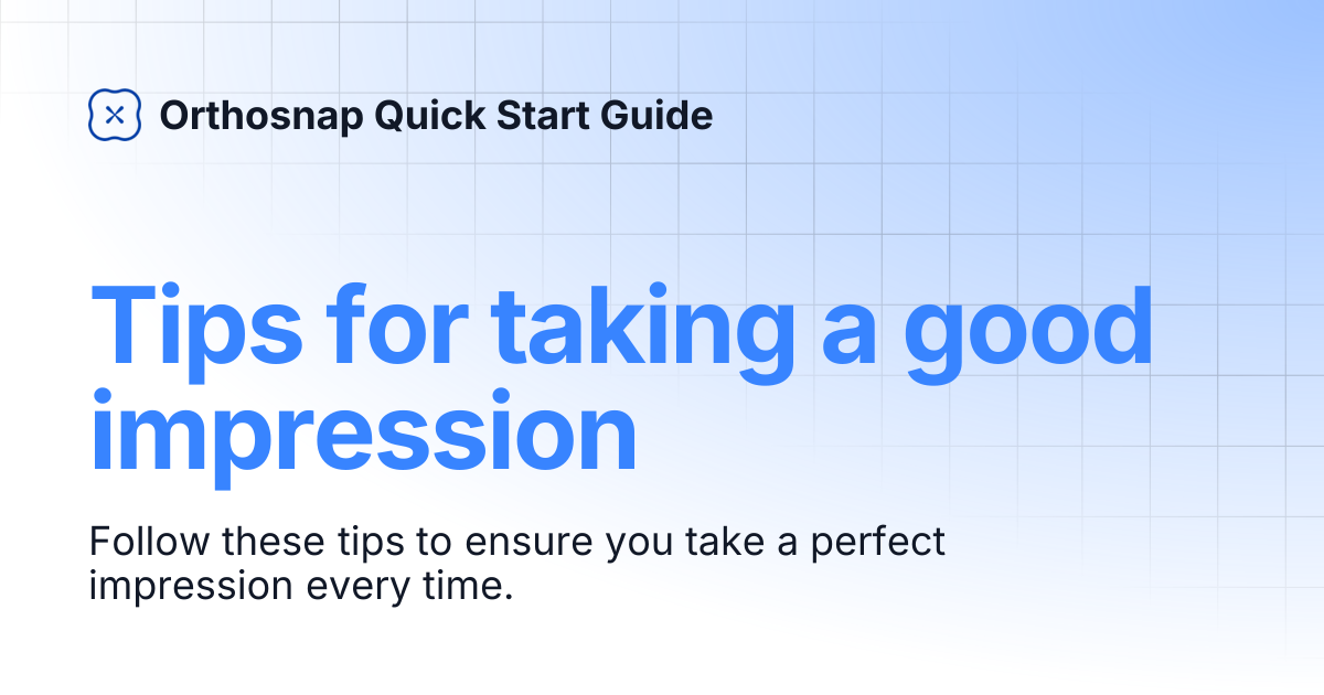 Tips for taking a good impression | Orthosnap Quick Start Guide